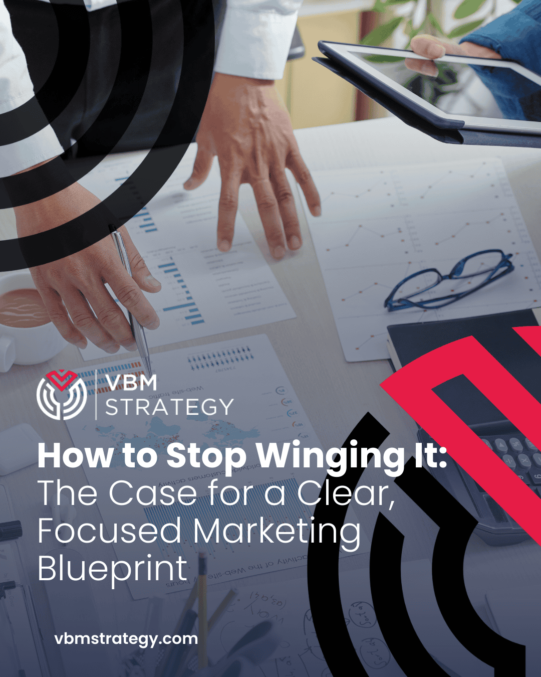 How to Stop Winging It: The Case for a Clear, Focused Marketing ...